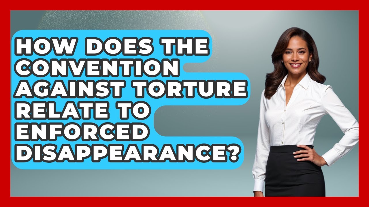 How Does The Convention Against Torture Relate To Enforced Disappearance? - Your Civil Rights Guide