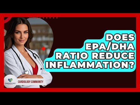 Does EPA/DHA Ratio Reduce Inflammation? - Cardiology Community