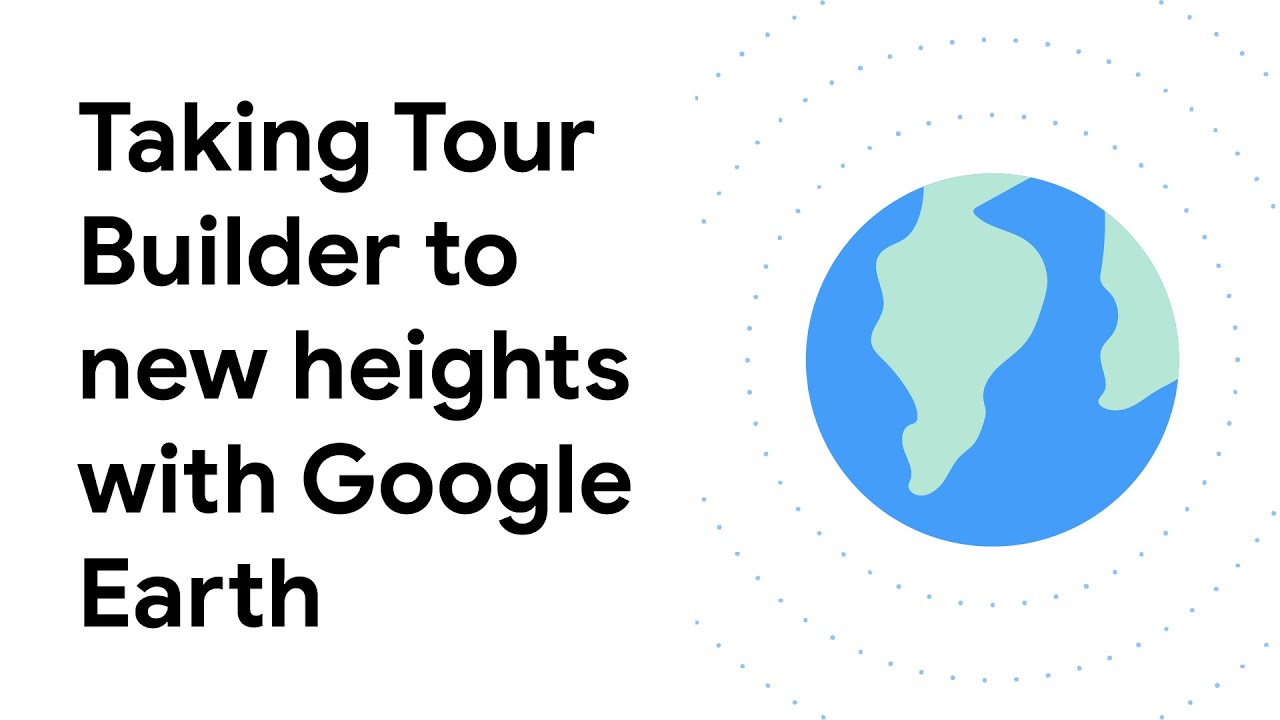 Taking Tour Builder to new heights with Google Earth