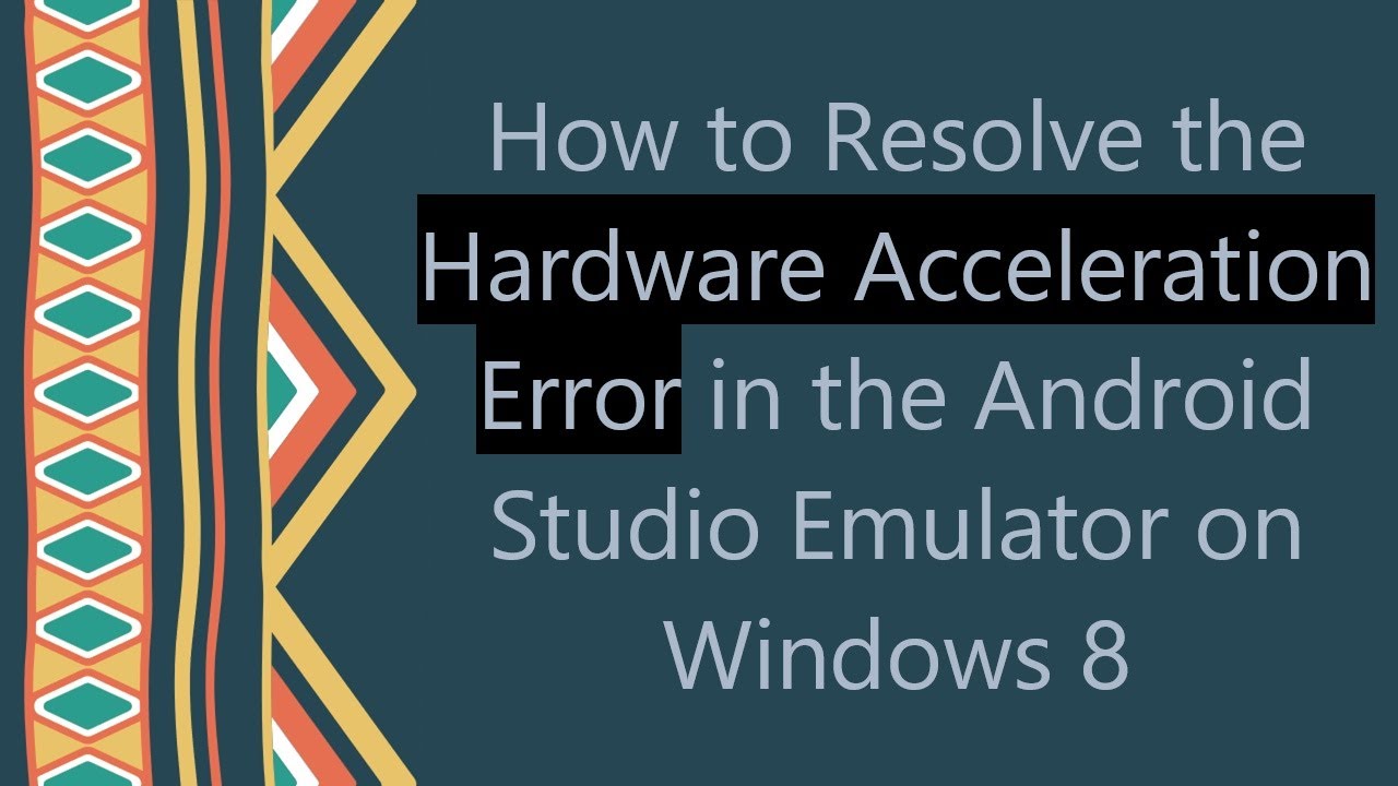 How to Resolve the Hardware Acceleration Error in the Android Studio Emulator on Windows 8