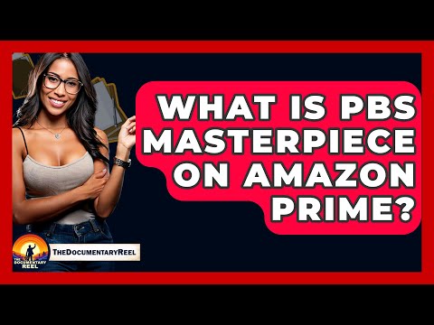 What Is PBS Masterpiece On Amazon Prime? - The Documentary Reel