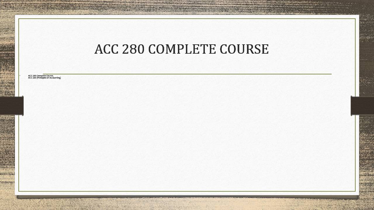 ACC 280 COMPLETE COURSE