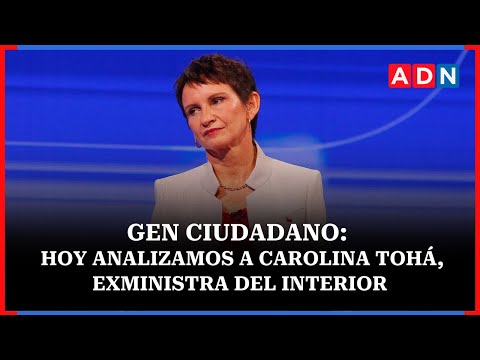 Gen Ciudadano: Hoy analizamos a Carolina Tohá, Exministra del Interior