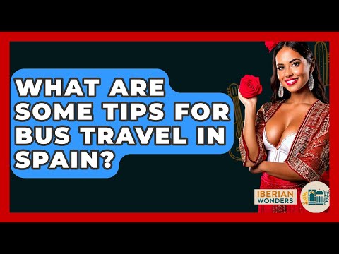 What Are Some Tips For Bus Travel In Spain? - Iberian Wonders