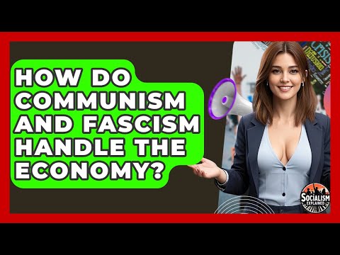 How Do Communism And Fascism Handle The Economy? - Socialism Explained
