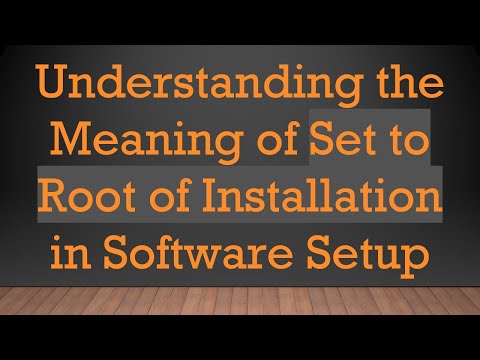 Understanding the Meaning of Set to Root of Installation in Software Setup