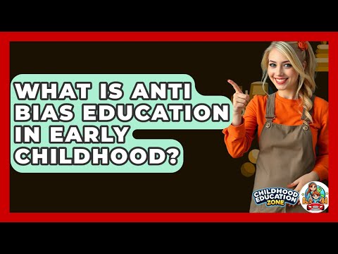 What Is Anti Bias Education In Early Childhood? - Childhood Education Zone
