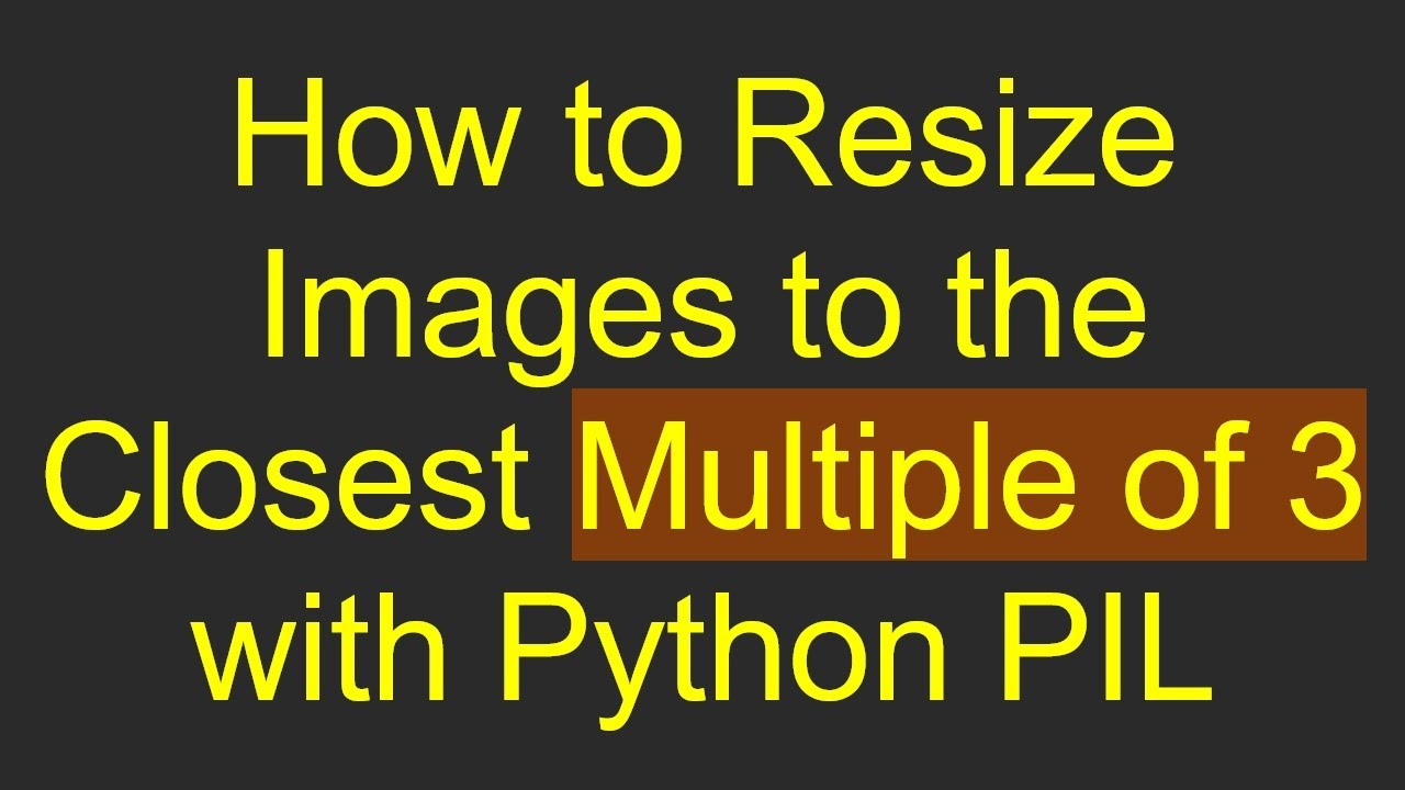 How to Resize Images to the Closest Multiple of 3 with Python PIL