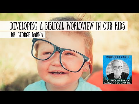 How do we Develop Biblical Worldview in our Children? Dr. George Barna
