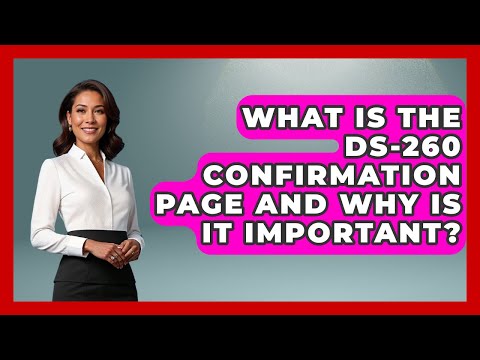 What Is The DS-260 Confirmation Page And Why Is It Important? - US Citizenship Immigration Guide