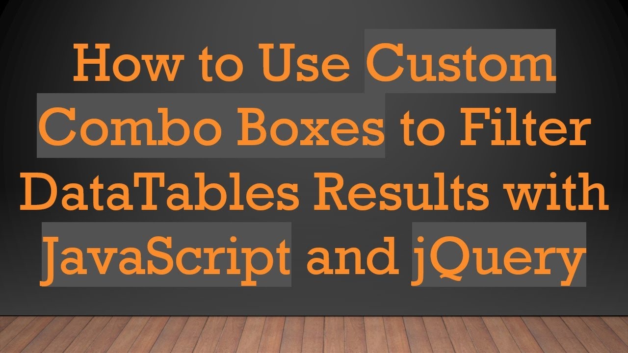 How to Use Custom Combo Boxes to Filter DataTables Results with JavaScript and jQuery
