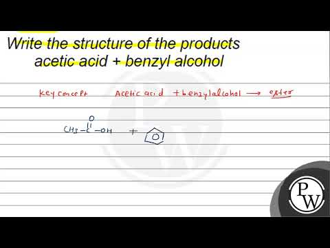 Write the structure of the products (a) acetic acid + benzyl alcohol
