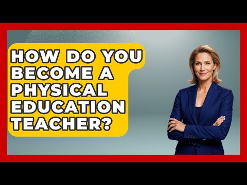 How Do You Become A Physical Education Teacher? - Aspiring Teacher Guide