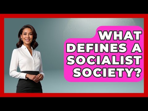 What Defines A Socialist Society? - Socialism Explained