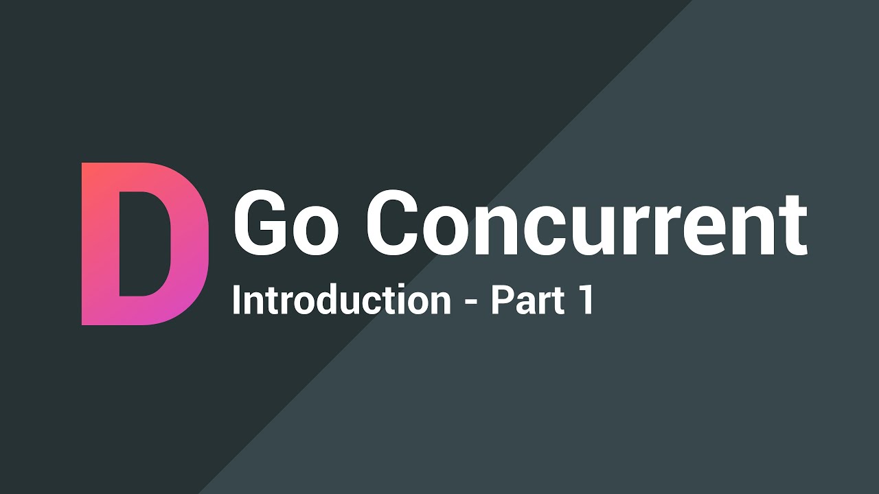 Go Concurrent: Introduction   Part 1