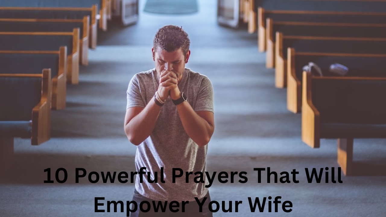 10 Powerful Prayers That Will Empower Your Wife