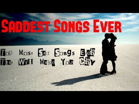Saddest Songs Ever Top Most Sad Songs Ever That Will Make You Cry