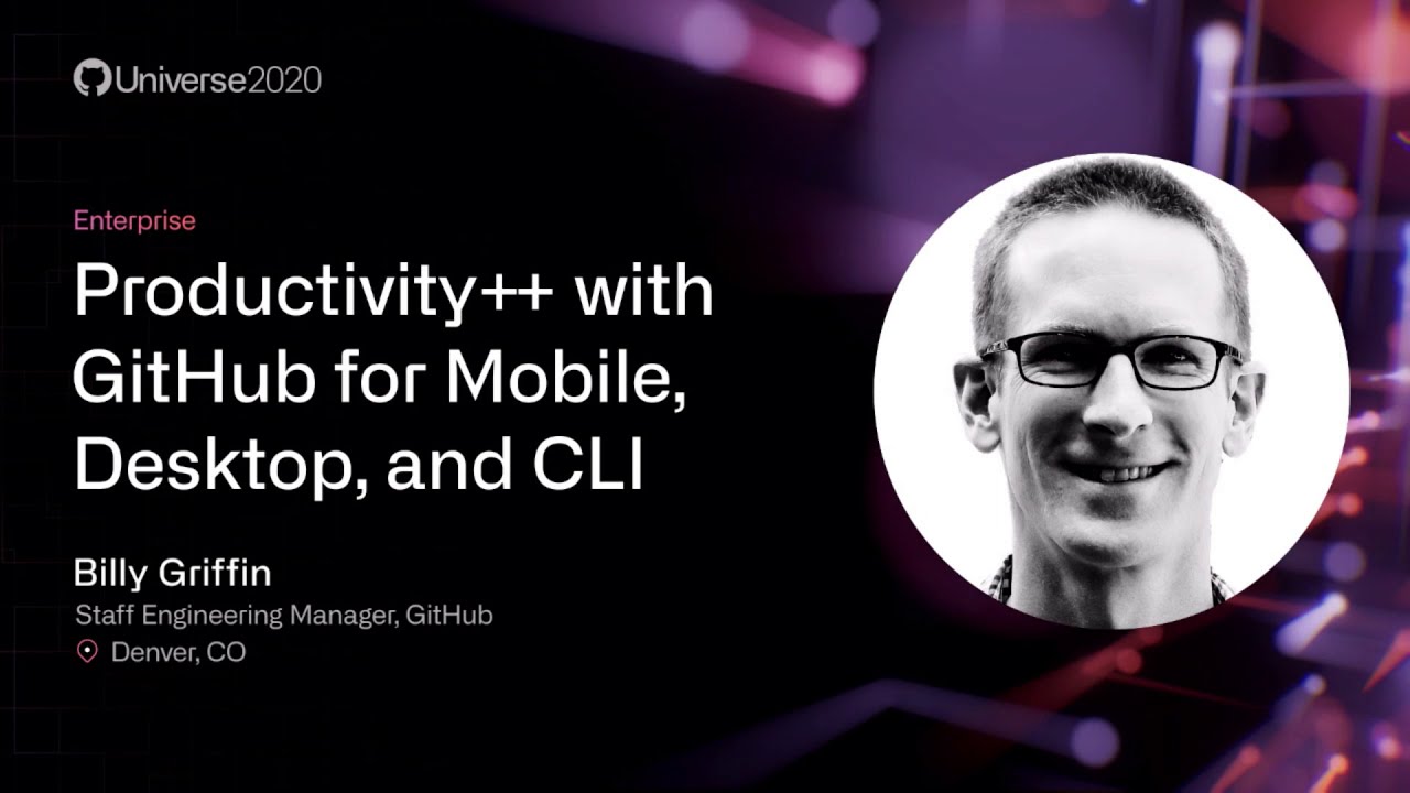 Productivity++ with GitHub for Mobile, Desktop, and CLI - GitHub Universe 2020