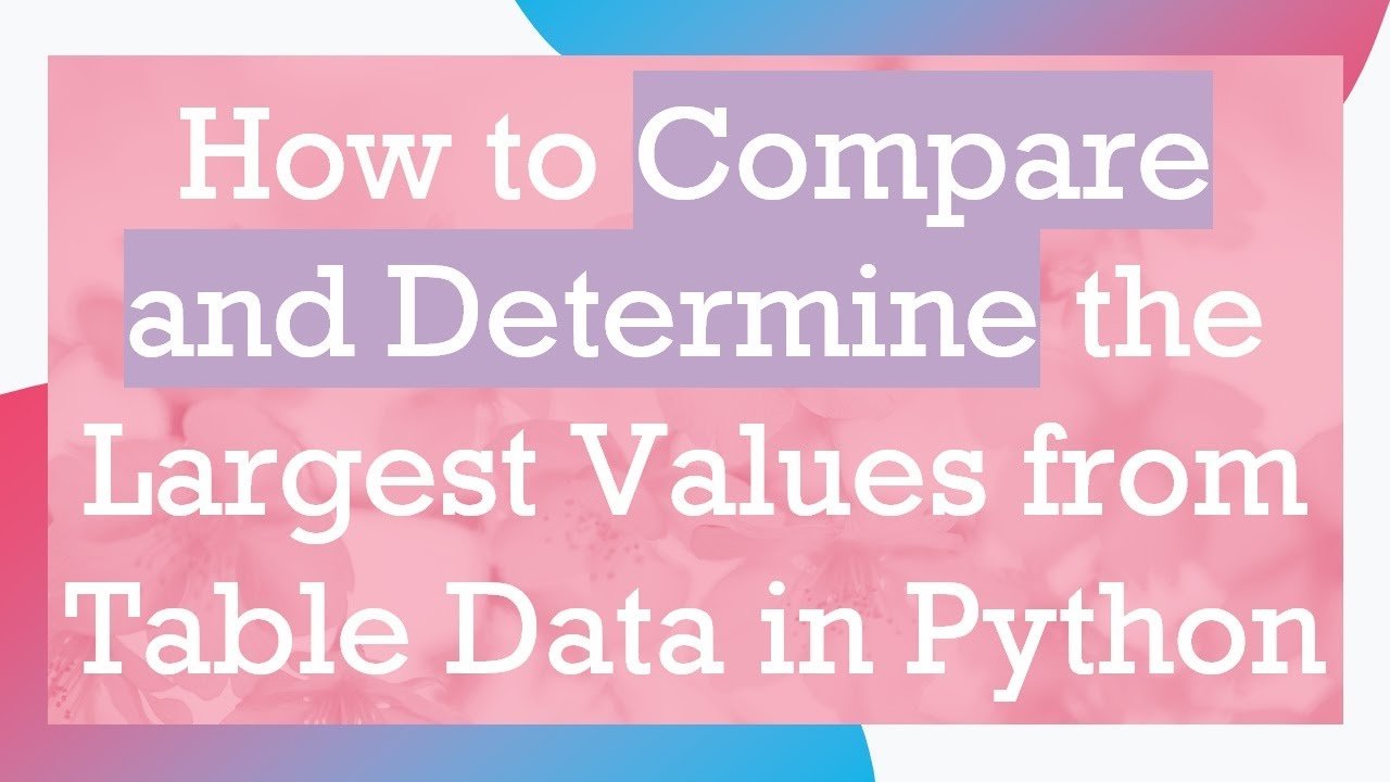 How to Compare and Determine the Largest Values from Table Data in Python