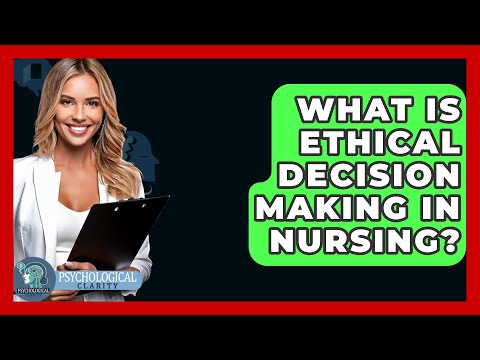 What Is Ethical Decision Making In Nursing? - Philosophy Beyond