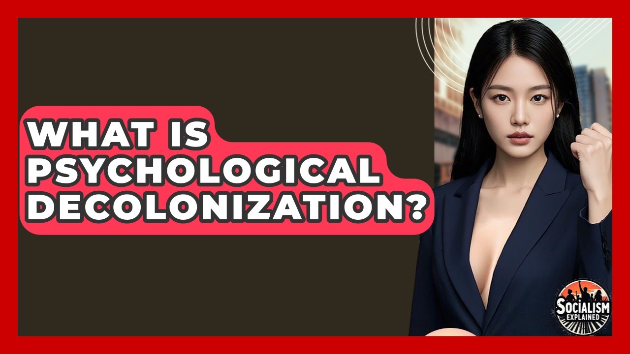 What Is Psychological Decolonization? - Socialism Explained