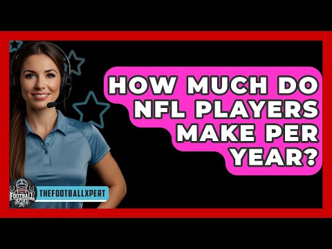 How Much Do NFL Players Make Per Year? - The Football Xpert