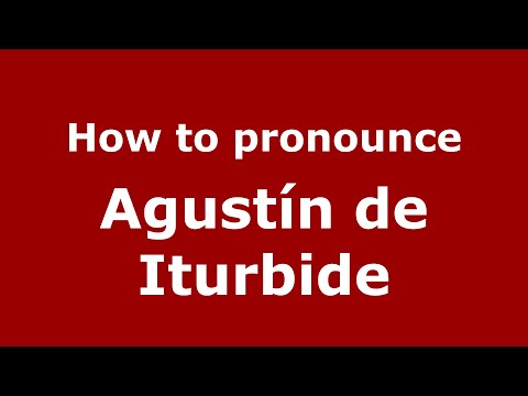 How to pronounce Agustín de Iturbide (Mexico/Mexican Spanish) - PronounceNames.com