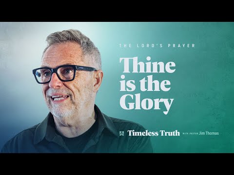Thine is the Glory - Timeless Truth with Pastor Jim Thomas