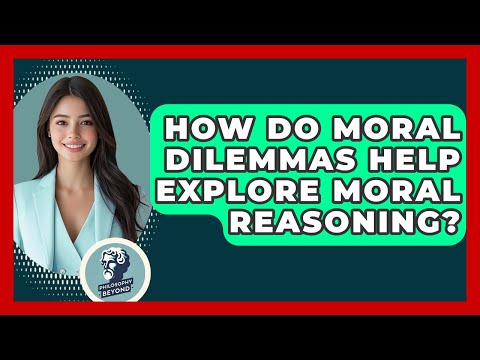 How Do Moral Dilemmas Help Explore Moral Reasoning? - Philosophy Beyond