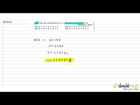 "252 can be expressed as a product of primes as`2xx2xx3xx3xx7`(b) `2xx2xx2xx3xx7`(c) `