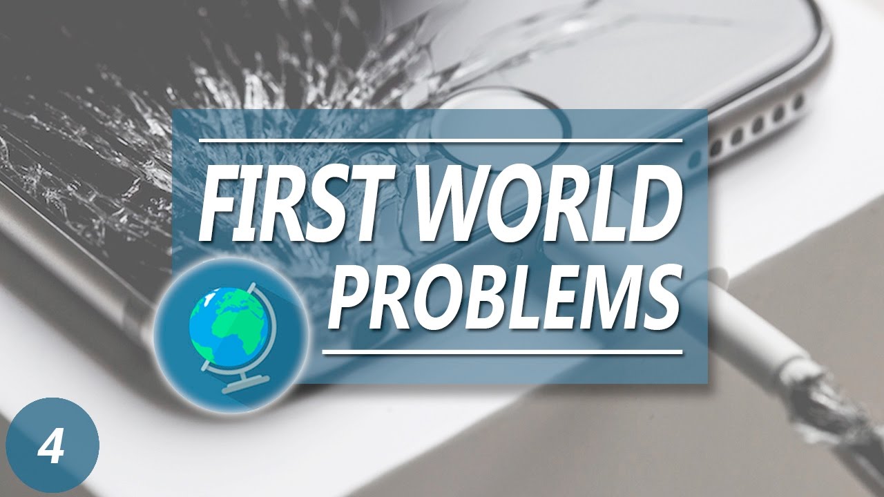 FIRST WORLD PROBLEMS 4