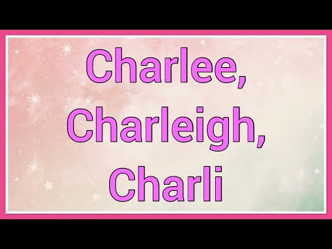Charlee, Charleigh, Charli | Name Origin Variations
