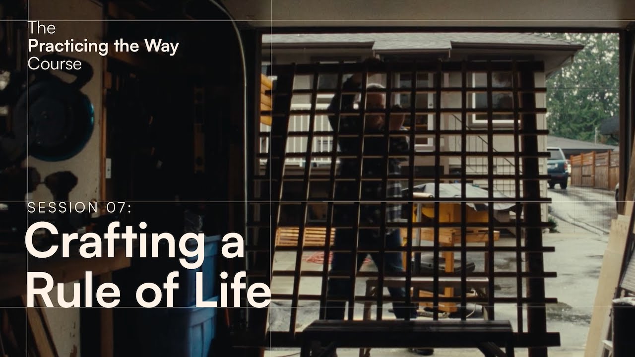The Practicing the Way Course Session 07: Crafting a Rule of Life