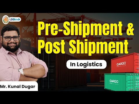 Pre Shipment and Post Shipment in logistics| Mr. Kunal Dugar