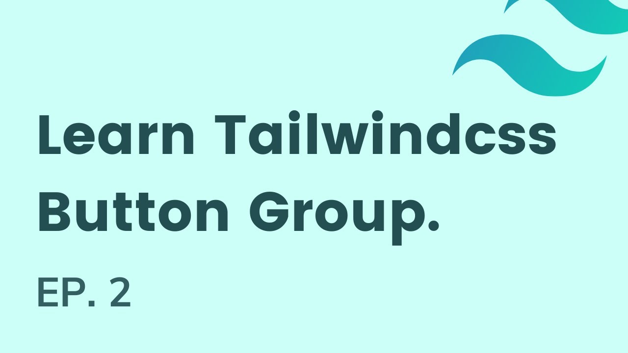 Build a button group in tailwindcss, EP - 2 | Learn tailwindcss
