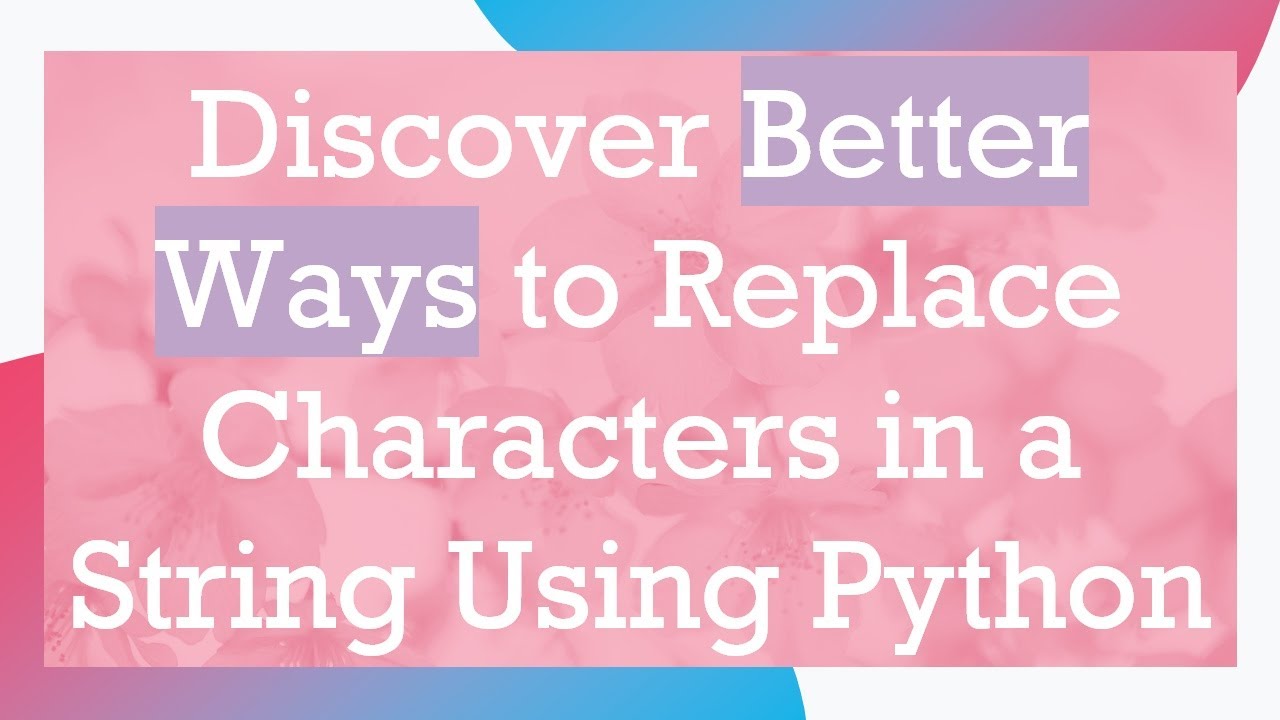 Discover Better Ways to Replace Characters in a String Using Python