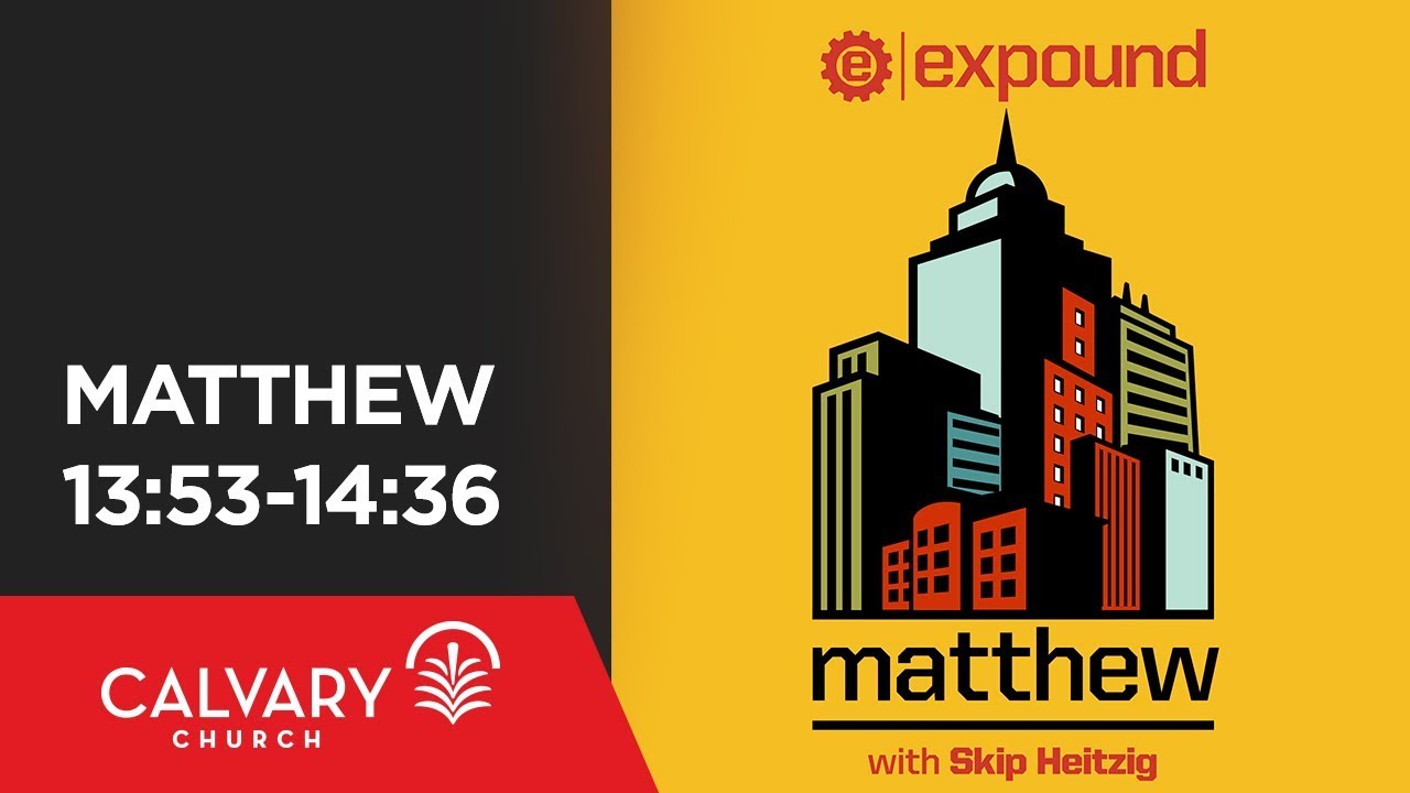 Matthew 13:53-14:36 - Skip Heitzig