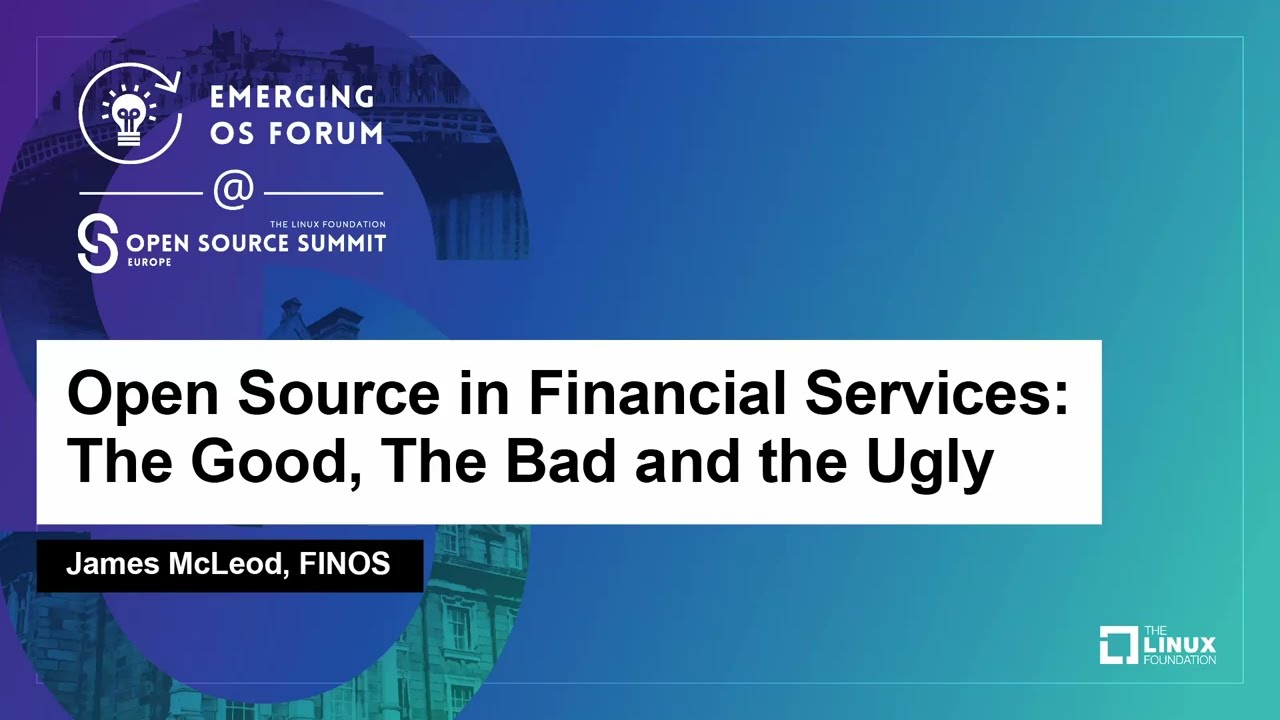 Open Source in Financial Services: The Good, The Bad and the Ugly - James McLeod, FINOS
