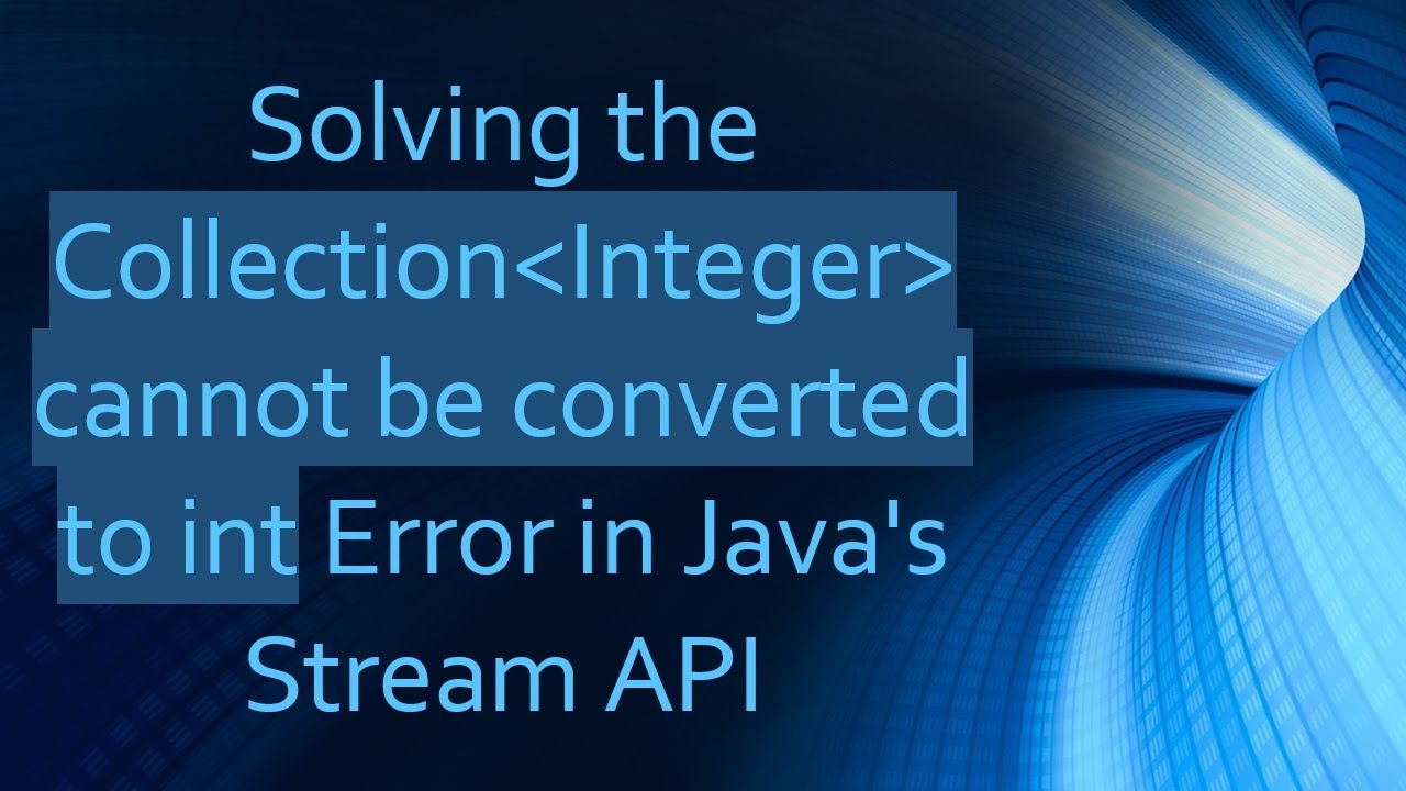 Solving the Collection Integer  cannot be converted to int Error in Java's Stream API