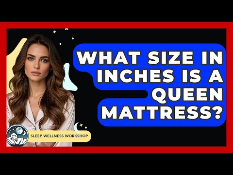 What Size In Inches Is A Queen Mattress? - Sleep Wellness Workshop