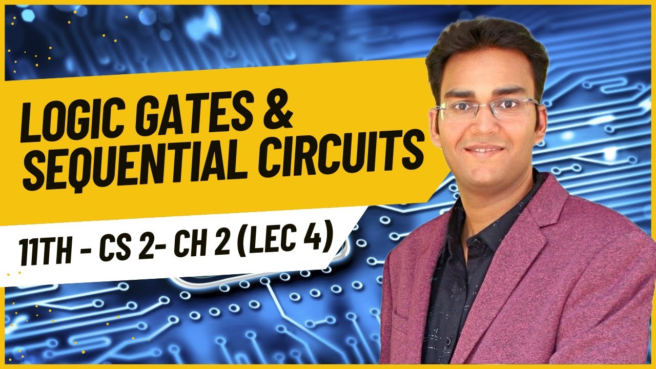 11th CS 2 Ch 2 - Logic Gate & Sequential Circuits (Lecture 4)