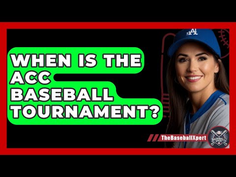 When Is The ACC Baseball Tournament? - The Baseball Xpert