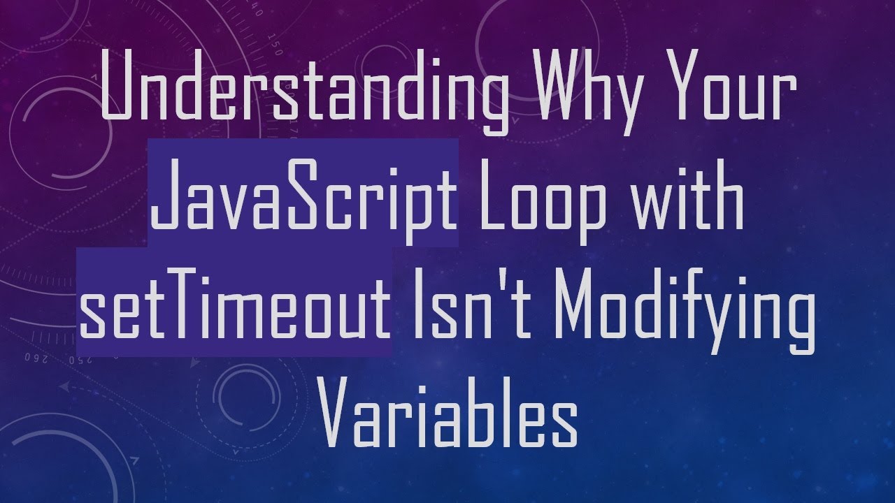 Understanding Why Your JavaScript Loop with setTimeout Isn't Modifying Variables
