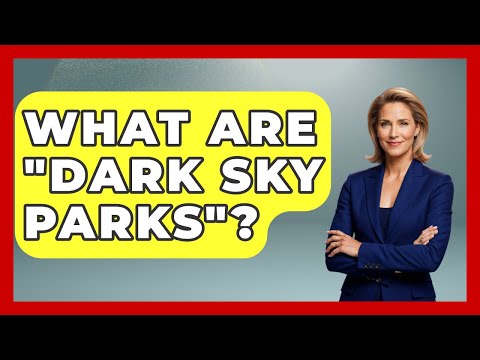 What Are "Dark Sky Parks"? - Astronomy Made Simple