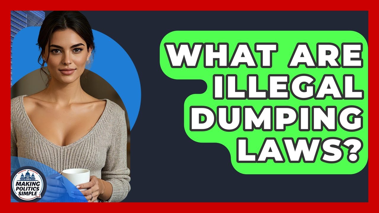 What Are Illegal Dumping Laws? - Making Politics Simple