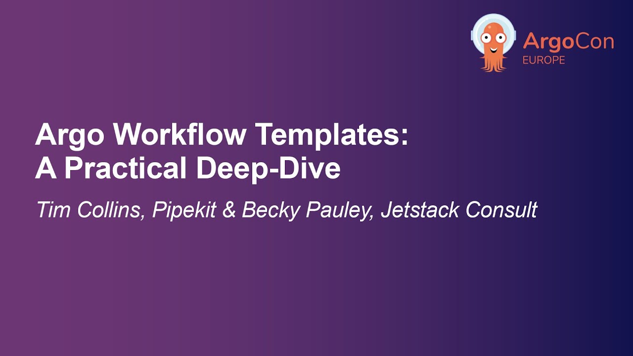 Argo Workflow Templates: A Practical Deep-Dive - Tim Collins & Becky Pauley