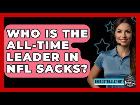 Who Is the All-Time Leader in NFL Sacks? - The Football Xpert