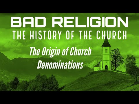 The History of the Church - The Origin of Church Denominations [Bad Religion]