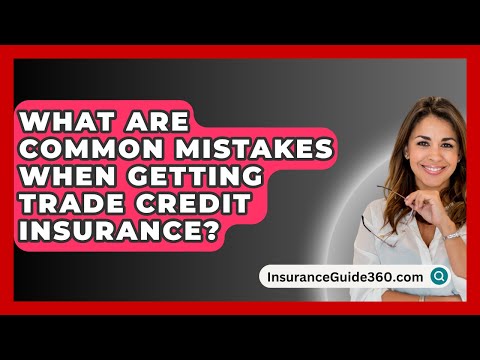 What Are Common Mistakes When Getting Trade Credit Insurance? - InsuranceGuide360.com