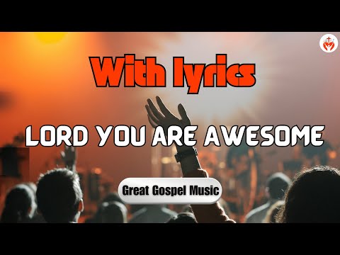 Lord You are Awesome By William Murphy _Praise And Great  gospel Christian Song Worship Music